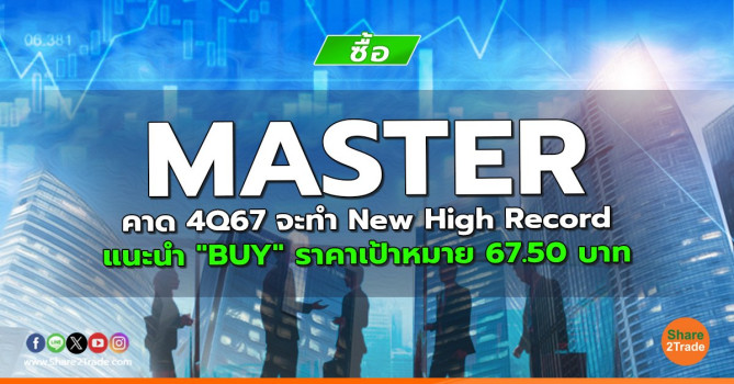 MASTER คาด 4Q67 จะทำ New High Record แนะนำ "BUY" ราคาเป้าหมาย 67.50 บาท | Share2Trade